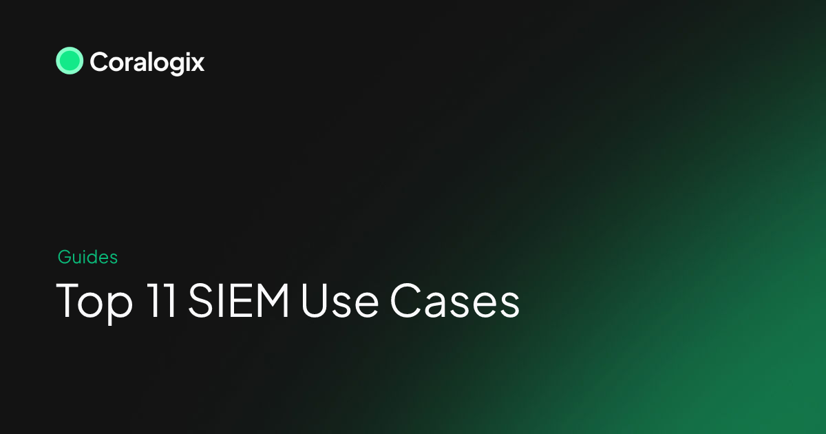 Top 11 SIEM Use Cases - Coralogix
